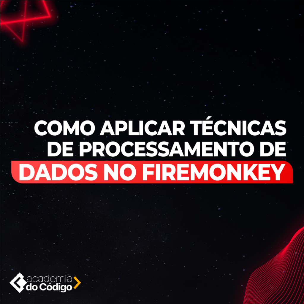 Como aplicar técnicas de processamento de dados no Firemonkey – Academia do Código